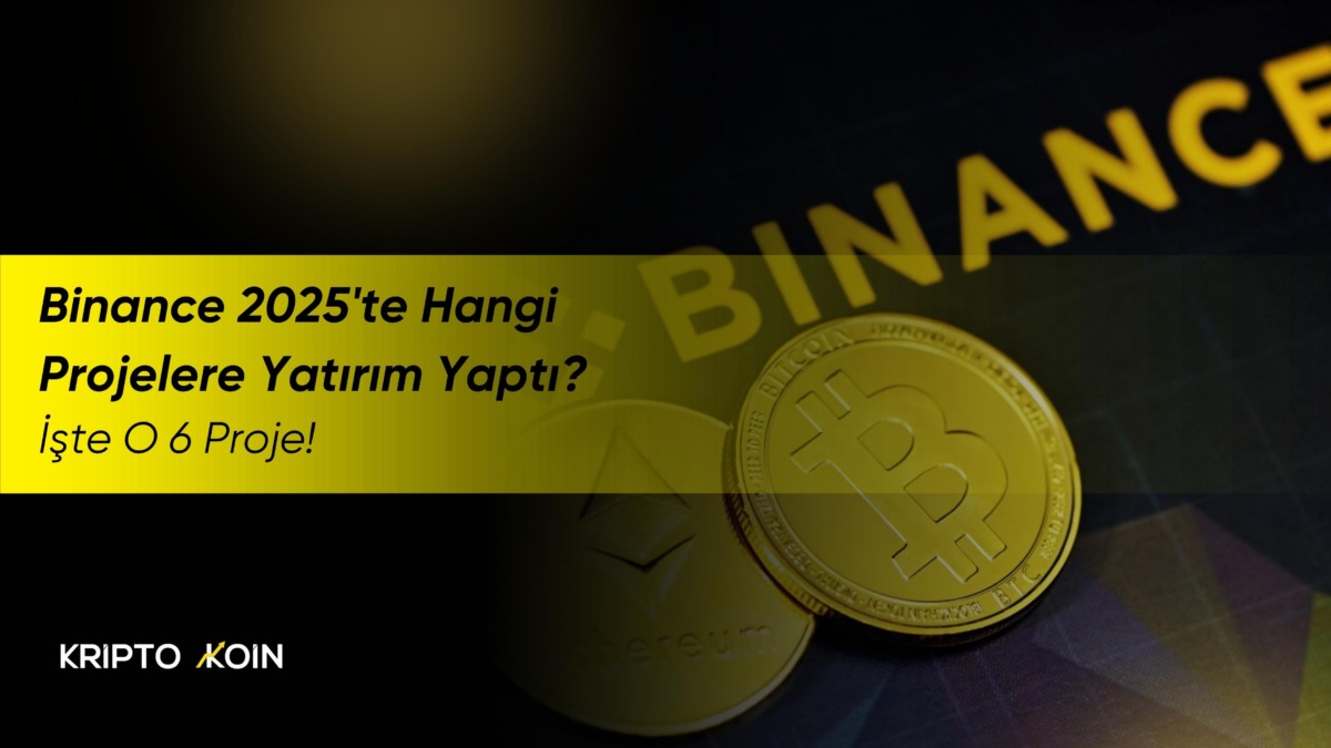 Binance 2025’te Hangi Projelere Yatırım Yaptı? İşte O 6 Proje